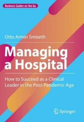 Managing a Hospital: How to Succeed as a Clinical Leader in the Post ...