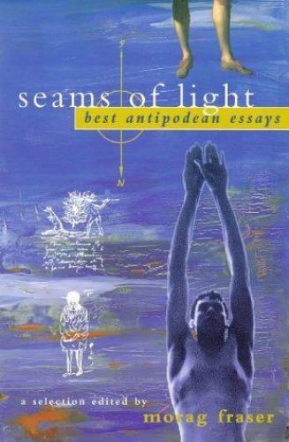 Seams of Light : Best Antipodean Essays by Morag Fraser (1998, Mass ...