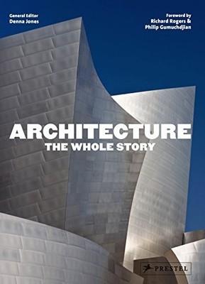ARCHITECTURE: THE WHOLE STORY By Denna Jones & Richard Rogers ...