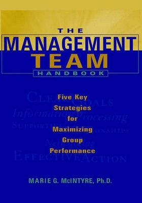 The Management Team Handbook: Five Key Strategies for Maximizing Group ...