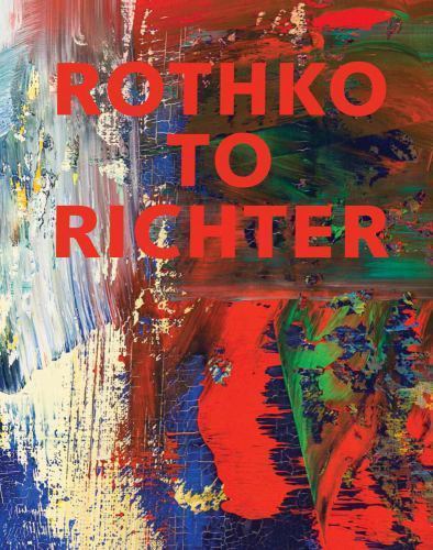 Rothko to Richter : Mark-Making in Abstract Painting from the ...