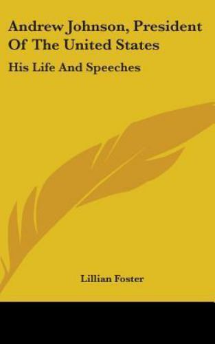 Andrew Johnson, President of the United States : His Life and Speeches ...