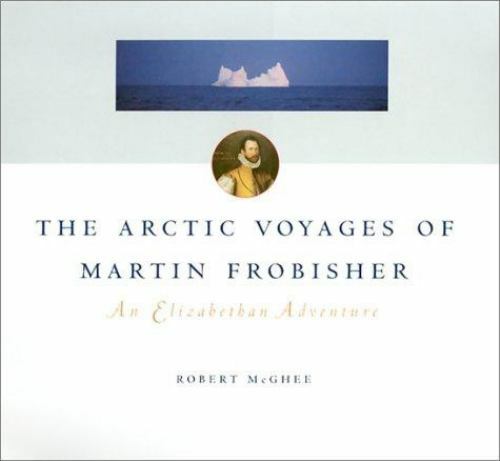 The Arctic Voyages of Martin Frobisher : An Elizabethan Adventure by ...