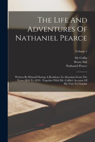 Life and Adventures of Nathaniel Pearce : Written by Himself During a ...