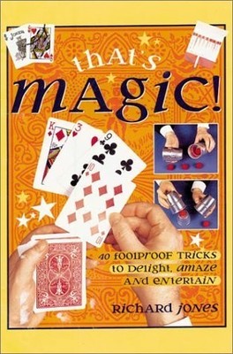 That's Magic!: 40 Foolproof Tricks to Delight, Amaze and Entertain ...