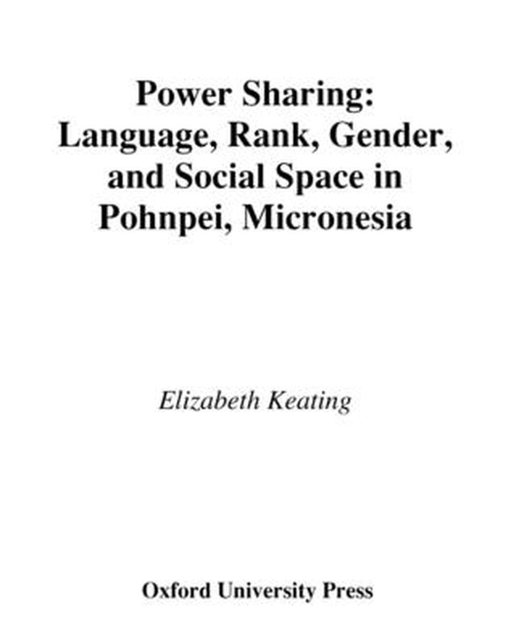 Power Sharing: Language, Rank, Gender and Social Space in Pohnpei, Micronesia by Elizabeth ...