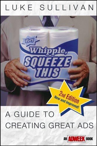 Hey, Whipple, Squeeze This: A Guide to Creating Great Ads by Luke ...