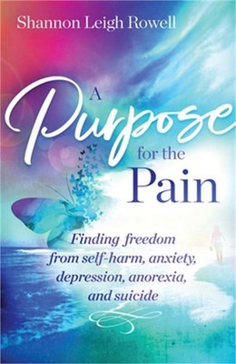 A A Purpose for the Pain: Finding Freedom from Self-Harm, Anxiety ...