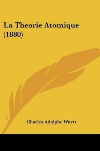 Charles Adolphe Wurtz La Theorie Atomique (1880) (Poche) 9781437102000 ...