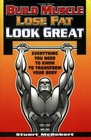 BUILD MUSCLE, LOSE FAT, LOOK GREAT: EVERYTHING YOU NEED TO By Stuart ...