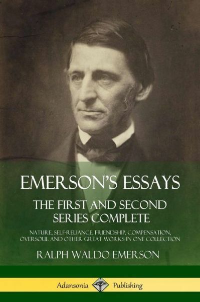 Emerson's Essays : The First and Second Series Complete - Nature, Self ...