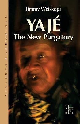 Yaje : The New Purgatory - Encounters with Ayahuasca by Jimmy Weiskopf ...
