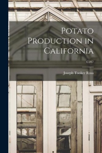 Potato Production in California; C287 by Joseph Tooker 1895-1928 Rosa ...