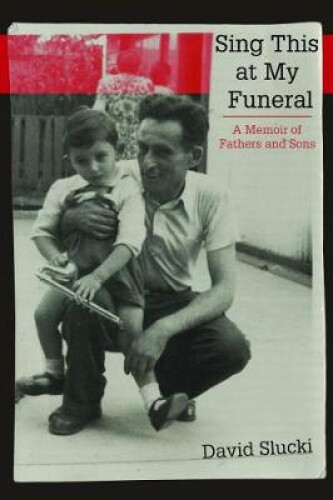 Sing This at My Funeral: A Memoir of Fathers and Sons by David Slucki ...