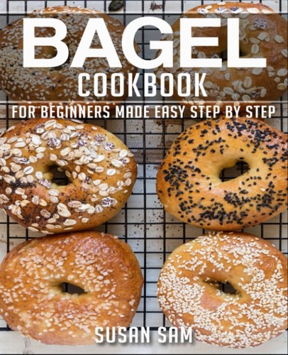 BAGEL COOKBOOK: BOOK 1, FOR BEGINNERS MADE EASY STEP BY STEP | eBay