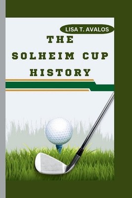 The Solheim Cup History by Lisa T. Avalos Paperback Book | eBay
