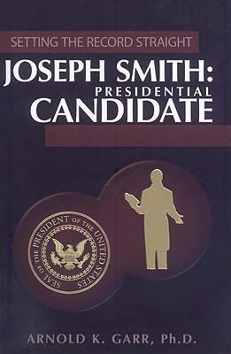 Joseph Smith : Presidential Candidate by Arnold K. Garr (2008, Perfect ...