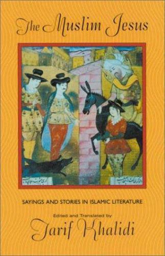 Muslim Jesus : Sayings and Stories in Islamic Literature by Tarif ...