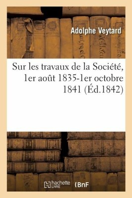 Sur les travaux de la Soci?t?, 1er ao?t 1835-1er octobre 1841 9782329300115 | eBay