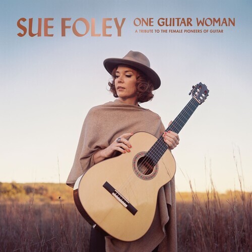 SUE FOLEY ONE GUITAR WOMAN: A TRIBUTE TO THE FEMALE PIONEERS OF GUITAR ...