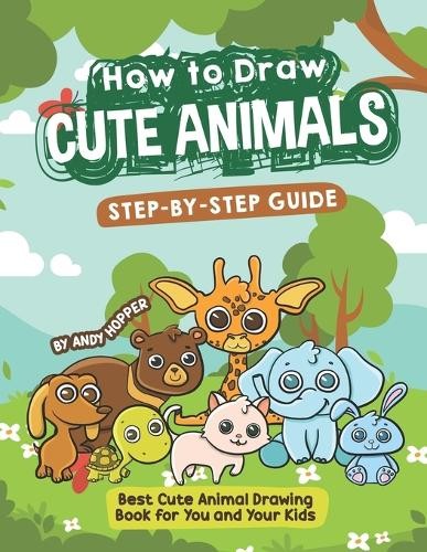 Andy Hopper How to Draw Cute Animals Step-by-Step Guide (Paperback ...