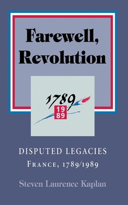 Farewell, Revolution: Disputed Legacies, France, 1789/1989 by Steven ...