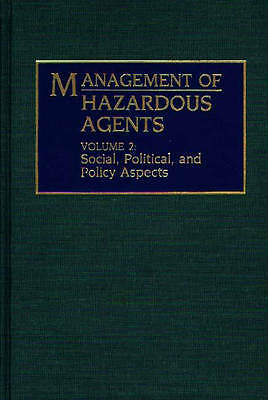 Management of Hazardous Agents: Volume 2: Social, Political, and Policy ...
