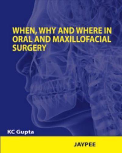 When, Why and Where in Oral and Maxillofacial Surgery by K. C. Gupta ...