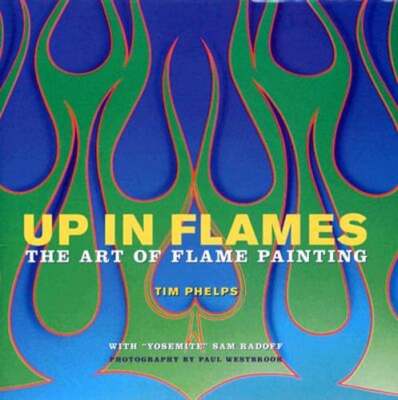 Up in Flames: The Art of Flame Painting by Tim Phelps: Used ...