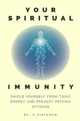 Your Spiritual Immunity: Shield Yourself from Toxic Energy and Prevent ...