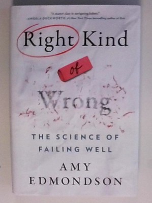 Right Kind of Wrong: The Science of Failing Well Edmondson, Amy C ...