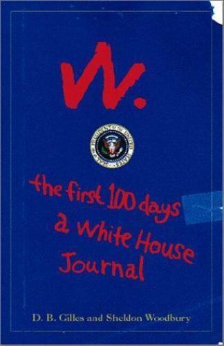 W: the First 100 Days : A White House Journal by D. B. Gilles (2001 ...