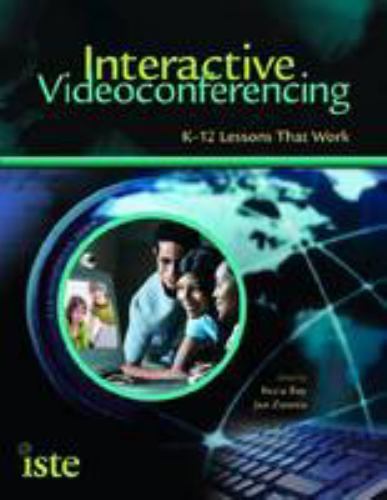 Interactive Videoconferencing: K-12 Lessons That Work by Kecia Ray; Jan ...