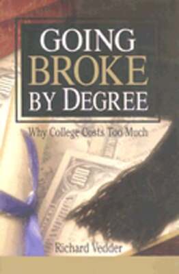 Going Broke by Degree: Why College Costs Too Much by Richard Vedder ...