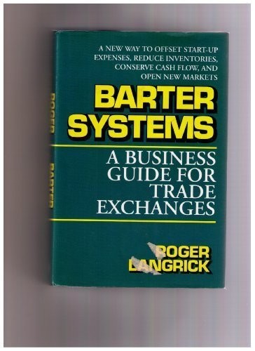 BARTER SYSTEMS: A BUSINESS GUIDE FOR TRADE EXCHANGES : A By Roger ...