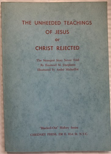 The Unheeded Teachings of Jesus or Christ Rejected - Emanuel Josephson ...