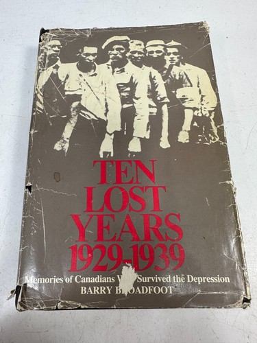 Ten Lost Years 1929-1939 Canadians Who Survived The Depression ...