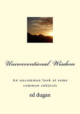 Unconventional Wisdom: An uncommon look at some common subjects, dugan ...