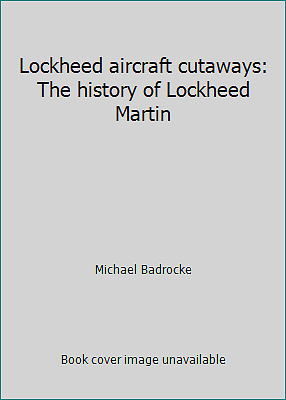 Lockheed aircraft cutaways: The history of Lockheed Martin by Michael ...