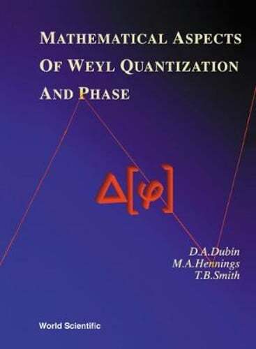 Mathematical Aspects of Weyl Quantization and Phase by Daniel Abrom ...