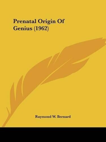 Raymond W Bernard Prenatal Origin Of Genius (1962) (Paperback) (US ...