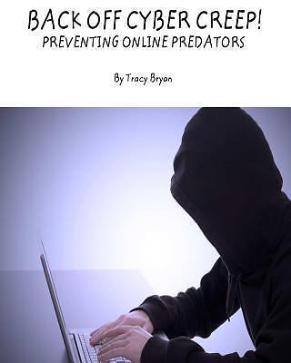 Back off Cyber Creep! Preventing Online Predators by Tracy Bryan (2015 ...