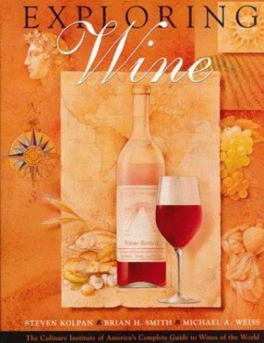 Exploring Wine : The Culinary Institute of America's Complete Guide to ...