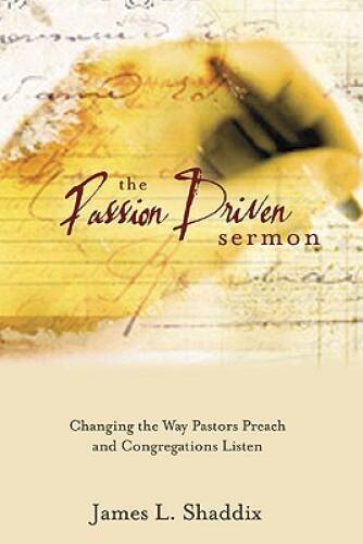 The Passion-Driven Sermon: Changing the Way Pastors Preach and Congr - VERY GOOD 9780805427226 ...