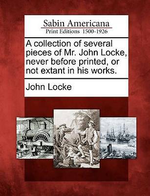 A Collection of Several Pieces of Mr. John Locke, Never Before Printed ...