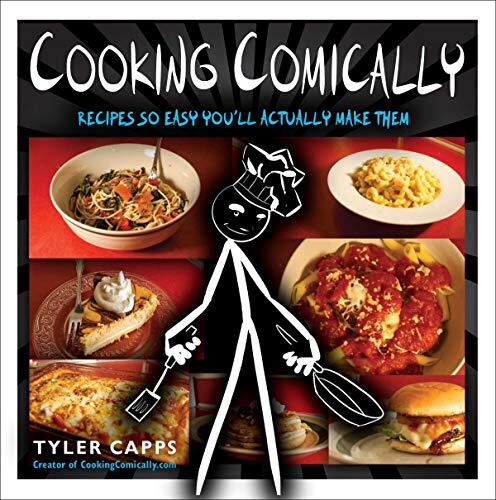 COOKING COMICALLY: RECIPES SO EASY YOU'LL ACTUALLY MAKE By Tyler Capps ...