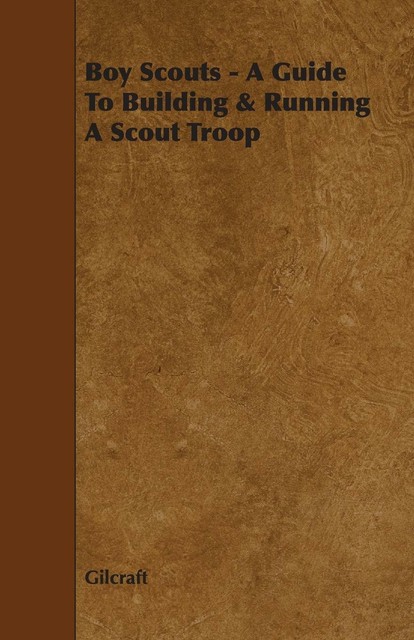 Boy Scouts - A Guide to Building & Running a Scout Troop von Gilcraft ...