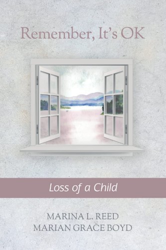 Marina L. Reed Marian Grace Boyd Remember, It's OK: Loss of a Child ...