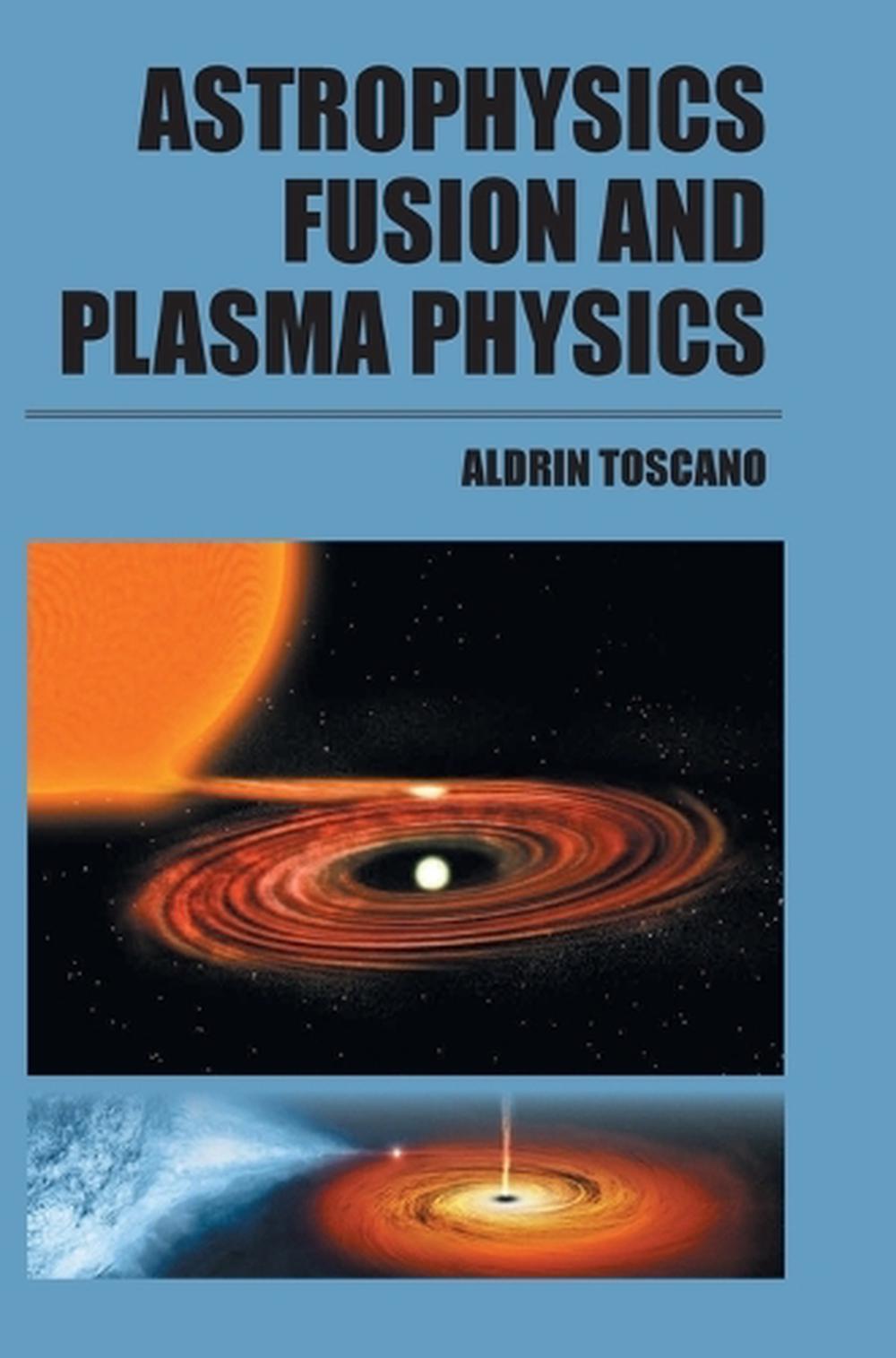 Astrophysics, Fusion and Plasma Physics by Aldrin Toscano Hardcover Book | eBay