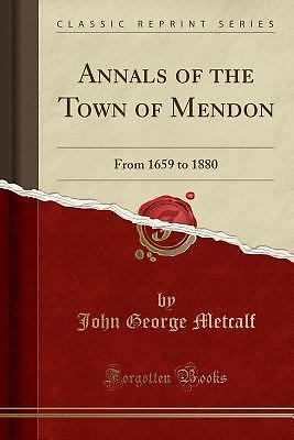 Annals of the Town of Mendon : From 1659 to 1880 (Classic Reprint) by ...